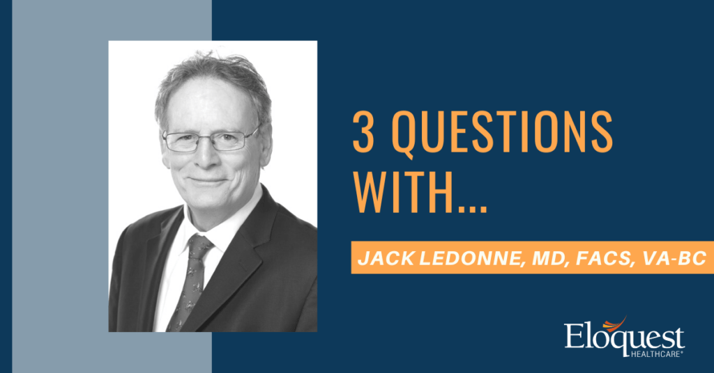 3 Questions with Jack LeDonne, MD, FACS, VA-BC – Eloquest Healthcare, Inc.