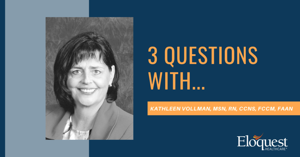3 Questions with Kathleen Vollman MSN, RN, CCNS, FCCM, FAAN – Eloquest Healthcare, Inc.