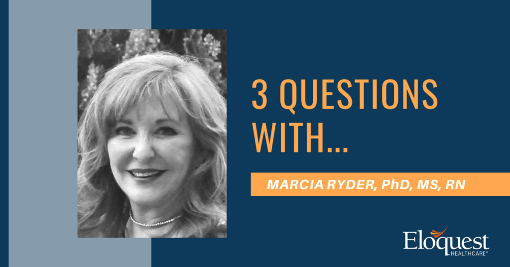3 Questions with Marcia Ryder, PhD, MS, RN – Eloquest Healthcare, Inc.