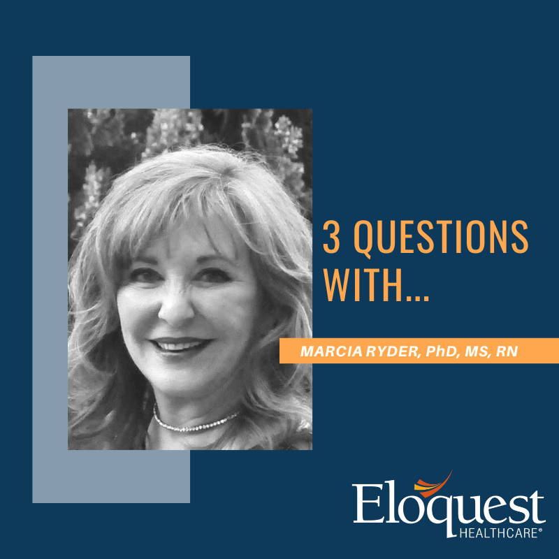 3 Questions with Marcia Ryder, PhD, MS, RN – Eloquest Healthcare, Inc.