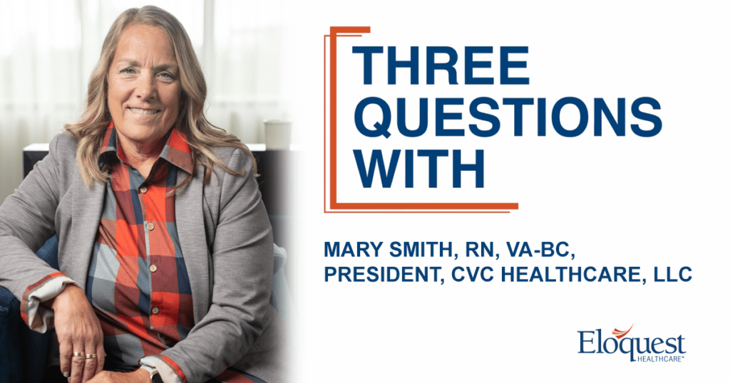 3 Questions with Mary Smith, RN, VA-BC, President, CVC Healthcare, LLC ...