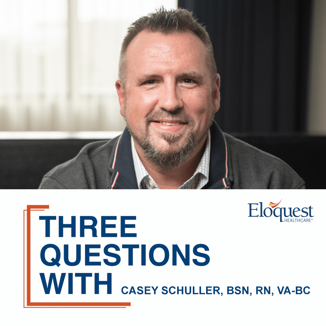 3 Questions with Casey Schuller, BSN, RN, VA-BC – Eloquest Healthcare, Inc.