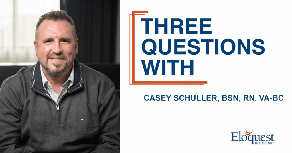 3 Questions with Casey Schuller, BSN, RN, VA-BC – Eloquest Healthcare, Inc.
